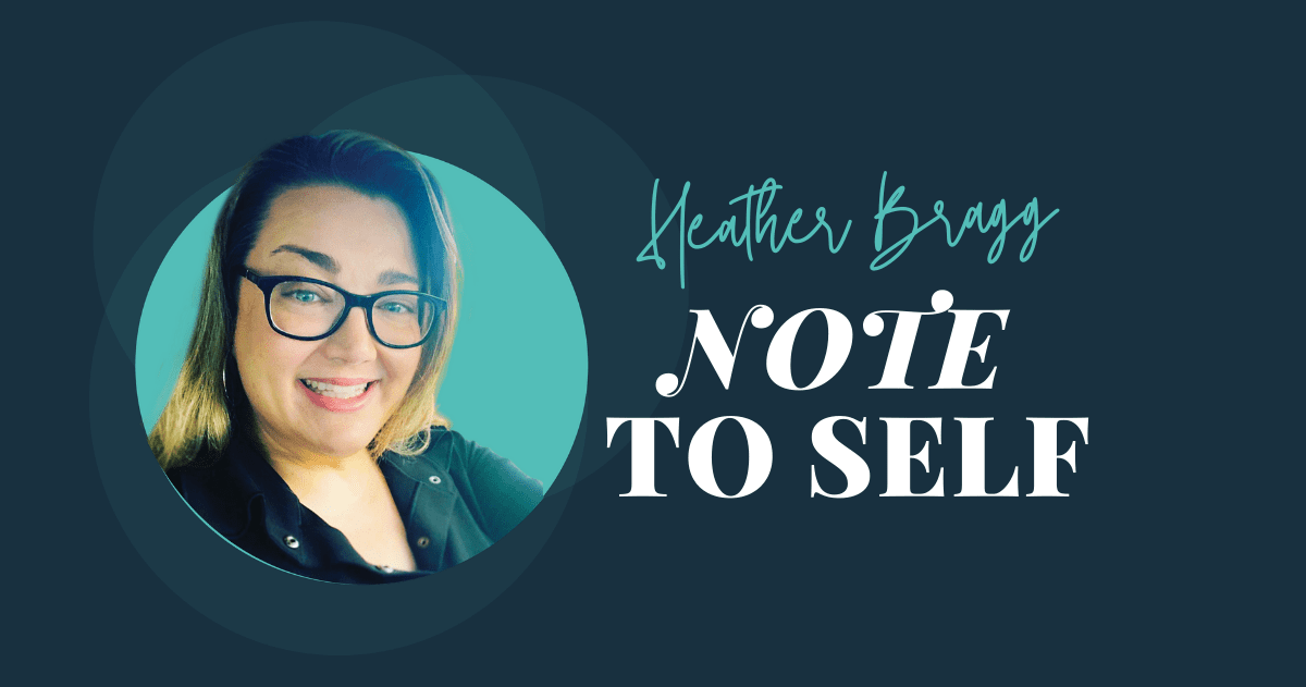 Note To Self: A Weekly E-newsletter from Heather Bragg